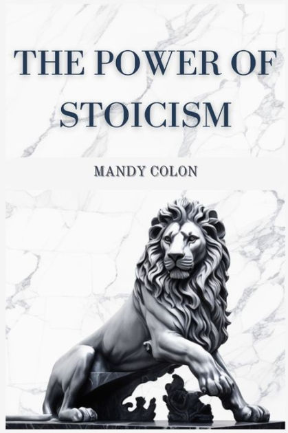 The Power of Stoicism: Harnessing Ancient Wisdom for a Resilient Life ...