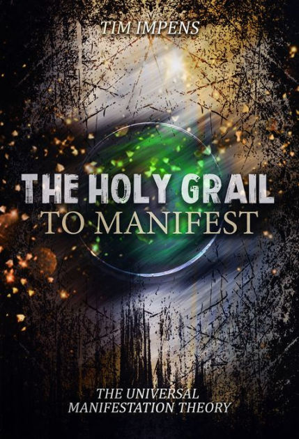 The Holy Grail To Manifest: The Universal Manifestation Theory by Tim ...