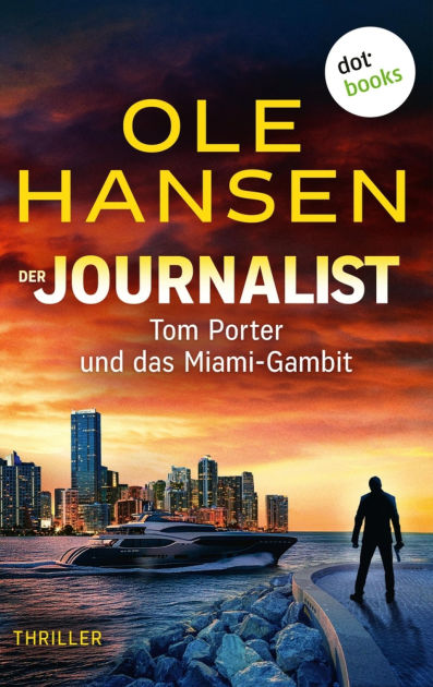 Der Journalist: Tom Porter und das Miami-Gambit: Thriller - Band 4 Die rasante Action-Serie des ...