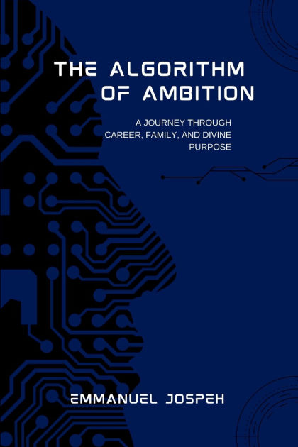 The Algorithm of Ambition, A Journey Through Career, Family, and Divine Purpose by Emmanuel ...