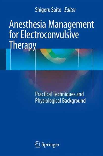 Anesthesia Management for Electroconvulsive Therapy: Practical Techniques and Physiological ...