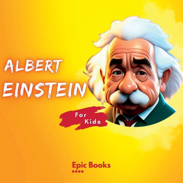 ALBERT EINSTEIN FOR KIDS: The biography of Albert Einstein for curious ... ALBERT EINSTEIN FOR KIDS: The biography of Albert Einstein for curious ...