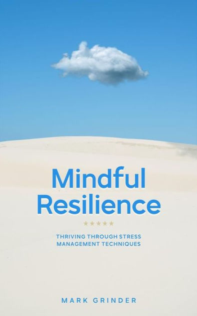 Mindful Resilience - Thriving Through Stress Management Techniques by Mark Grinder | eBook ...