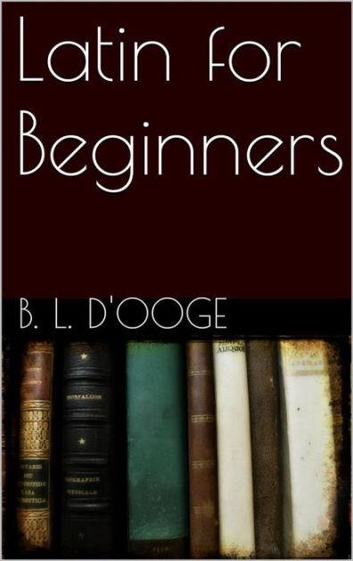 Latin For Beginners by Benjamin L. D'ooge, Paperback | Barnes & Noble®