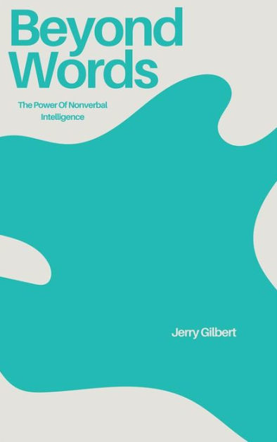 Beyond Words - The Power Of Nonverbal Intelligence by Jerry Gilbert | eBook | Barnes & Noble®