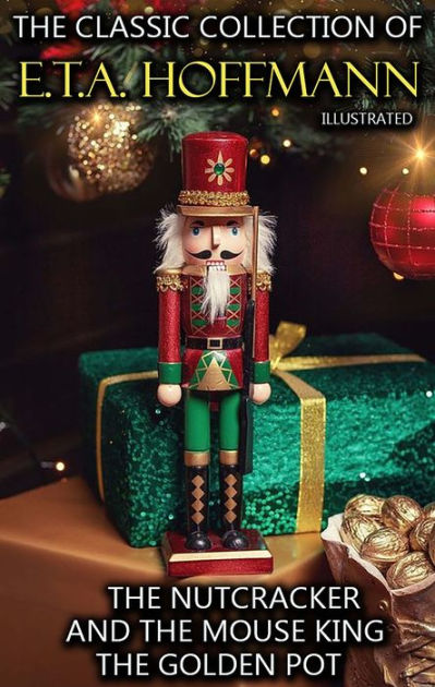 The Classic Collection of E.T.A. Hoffmann: The Nutcracker and the Mouse ...