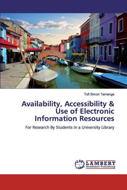 Availability, Accessibility & Use of Electronic Information Resources by Tofi Simon Ternenge ...