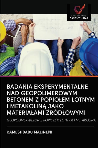 BADANIA EKSPERYMENTALNE NAD GEOPOLIMEROWYM BETONEM Z POPIOLEM LOTNYM I ... BADANIA EKSPERYMENTALNE NAD GEOPOLIMEROWYM BETONEM Z POPIOLEM LOTNYM I ...