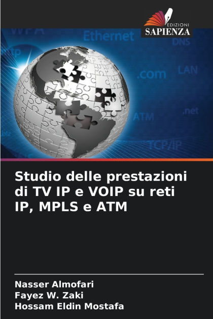 Studio delle prestazioni di TV IP e VOIP su reti IP, MPLS e ATM by Nasser Almofari, Fayez W Zaki ...