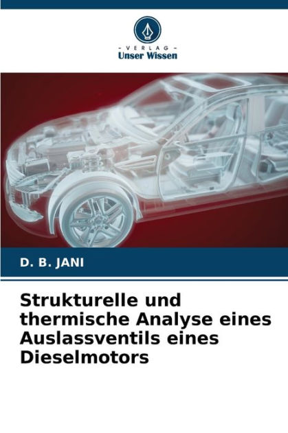 Strukturelle und thermische Analyse eines Auslassventils eines Dieselmotors by D. B. JANI ...