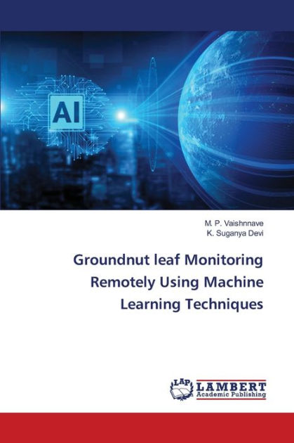 Groundnut Leaf Monitoring Remotely Using Machine Learning Techniques By M P Vaishnnave K