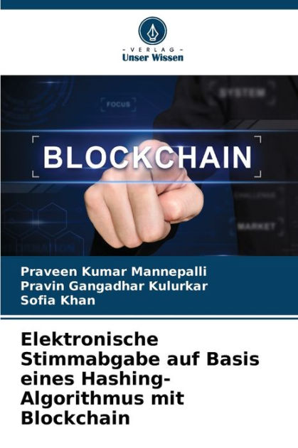 Elektronische Stimmabgabe auf Basis eines Hashing-Algorithmus mit Blockchain by Praveen Kumar ...