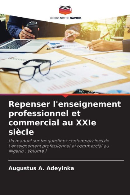 Repenser l'enseignement professionnel et commercial au XXIe siècle by Augustus A. Adeyinka ...