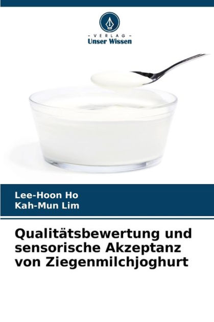 Qualitätsbewertung und sensorische Akzeptanz von Ziegenmilchjoghurt by Lee-Hoon Ho, Kah-Mun Lim ...