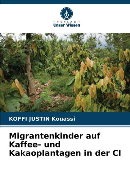 Migrantenkinder auf Kaffee- und Kakaoplantagen in der CI by KOFFI JUSTIN Kouassi, Paperback ...
