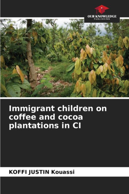 Immigrant children on coffee and cocoa plantations in CI by KOFFI JUSTIN Kouassi, Paperback ...