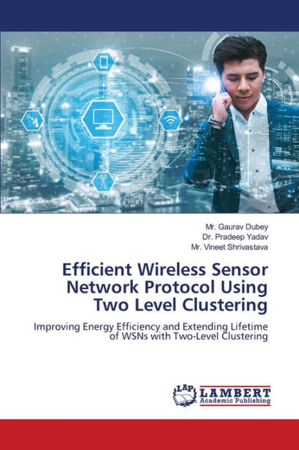 Efficient Wireless Sensor Network Protocol Using Two Level Clustering By Mr Gaurav Dubey Dr