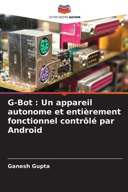G-Bot: Un appareil autonome et entièrement fonctionnel contrôlé par Android by Ganesh Gupta ...