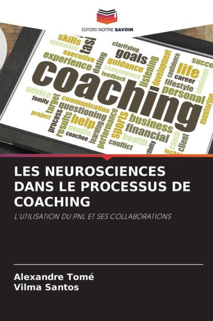 LES NEUROSCIENCES DANS LE PROCESSUS DE COACHING by Alexandre Tomé ... LES NEUROSCIENCES DANS LE PROCESSUS DE COACHING by Alexandre Tomé ...