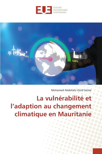 La vulnï¿½rabilitï¿½ et l'adaption au changement climatique en Mauritanie by Mohamed Abdellahi ...