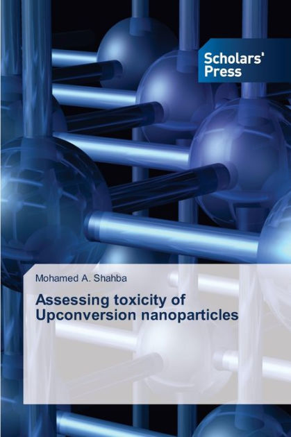 Assessing toxicity of Upconversion nanoparticles by Mohamed A Shahba, Paperback | Barnes & Noble®