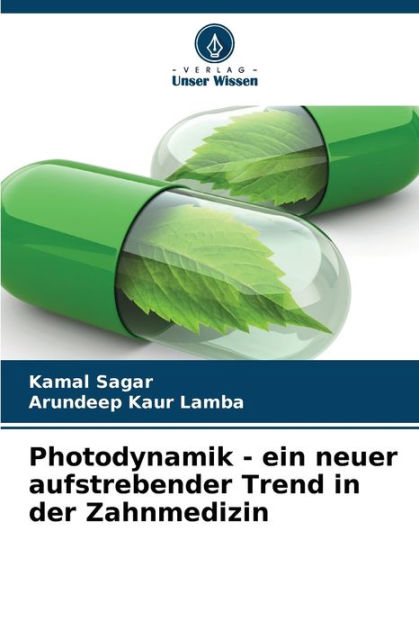 Photodynamik - ein neuer aufstrebender Trend in der Zahnmedizin by Kamal Sagar, Arundeep Kaur ...