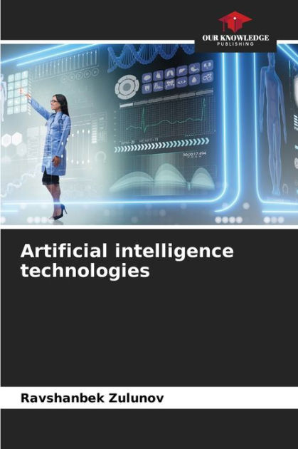 Artificial intelligence technologies by Ravshanbek Zulunov, Paperback | Barnes & Noble®
