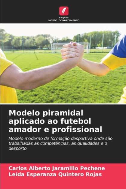 Modelo piramidal aplicado ao futebol amador e profissional by Carlos Alberto Jaramillo Pechene ...