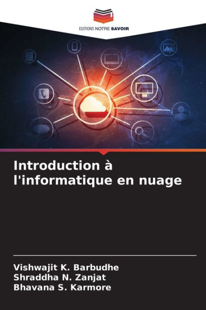 Introduction ï¿½ l'informatique en nuage by Vishwajit K Barbudhe, Shraddha N Zanjat, Bhavana S ...