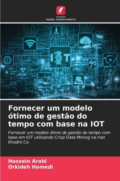 Fornecer um modelo ï¿½timo de gestï¿½o do tempo com base na IOT by Hossein Arabi, Orkideh Hamedi ...