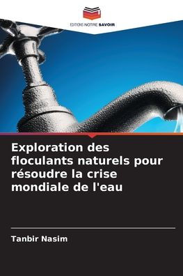 Exploration des floculants naturels pour rï¿½soudre la crise mondiale de l'eau by Tanbir Nasim ...