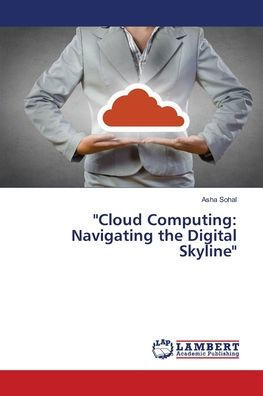 "Cloud Computing: Navigating the Digital Skyline" by Asha Sohal, Paperback | Barnes & Noble®