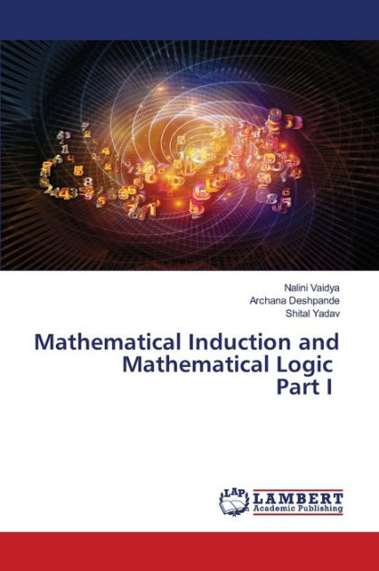 Mathematical Induction and Mathematical Logic Part I by Nalini Vaidya, Archana Deshpande, Shital ...