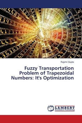 Fuzzy Transportation Problem of Trapezoidal Numbers: It's Optimization by Rajshri Gupta ...