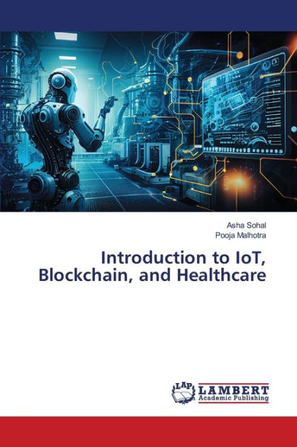 Introduction to IoT, Blockchain, and Healthcare by Asha Sohal, Pooja Malhotra, Paperback ...