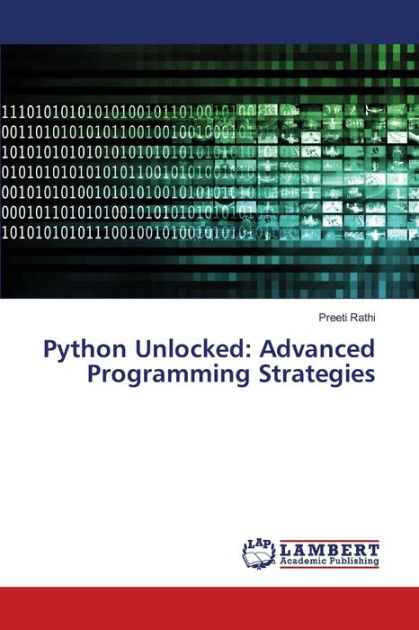 Python Unlocked: Advanced Programming Strategies by Preeti Rathi, Paperback | Barnes & Noble®