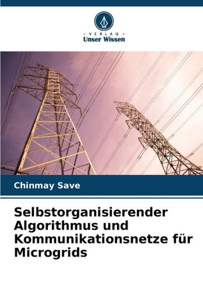 Selbstorganisierender Algorithmus und Kommunikationsnetze fï¿½r Microgrids by Chinmay Save ...