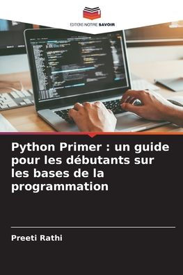Python Primer: un guide pour les dï¿½butants sur les bases de la programmation by Preeti Rathi ...