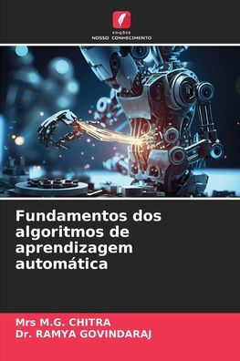 Fundamentos dos algoritmos de aprendizagem automï¿½tica by M G Chitra, Ramya Govindaraj ...