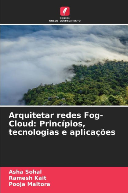 Arquitetar redes Fog-Cloud: Princï¿½pios, tecnologias e aplicaï¿½ï¿½es by Asha Sohal, Ramesh ...