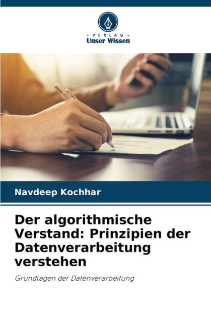 Der algorithmische Verstand: Prinzipien der Datenverarbeitung verstehen by Navdeep Kochhar ...