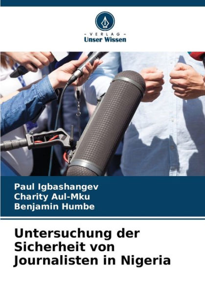 Untersuchung der Sicherheit von Journalisten in Nigeria by Paul Igbashangev, Charity Aul-Mku ...