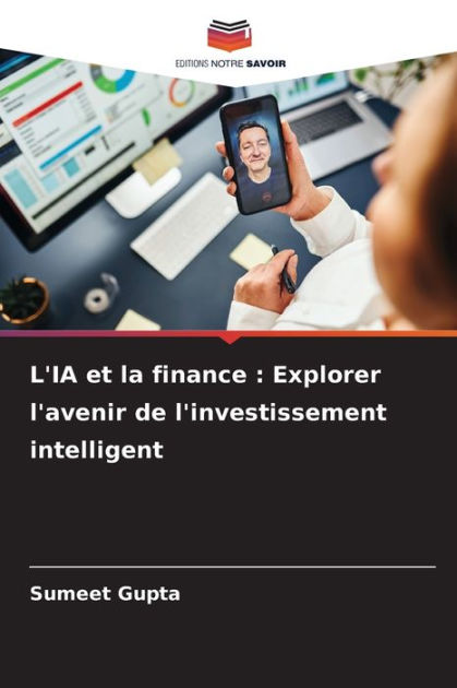 L'IA et la finance: Explorer l'avenir de l'investissement intelligent by Sumeet Gupta, Paperback ...