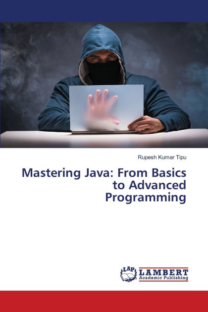 Mastering Java: From Basics to Advanced Programming by Rupesh Kumar Tipu, Paperback | Barnes ...