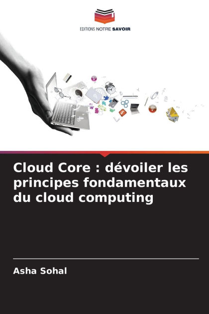 Cloud Core: dï¿½voiler les principes fondamentaux du cloud computing by Asha Sohal, Paperback ...