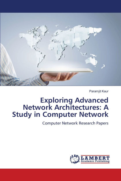 Exploring Advanced Network Architectures: A Study in Computer Network by Paramjit Kaur ...