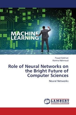 Role of Neural Networks on the Bright Future of Computer Sciences by Fouad Soliman, Karima ...
