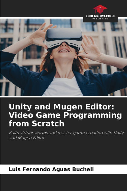 Unity and Mugen Editor: Video Game Programming from Scratch by Luis Fernando Aguas Bucheli ...