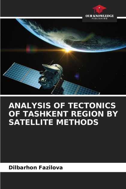 Analysis of Tectonics of Tashkent Region by Satellite Methods by Dilbarhon Fazilova, Paperback ...