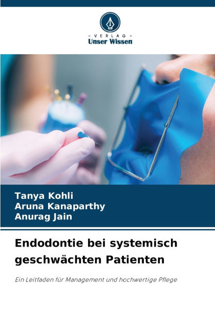 Endodontie bei systemisch geschwï¿½chten Patienten by Tanya Kohli, Aruna Kanaparthy, Anurag Jain ...